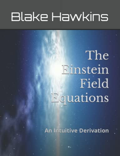 The Einstein Field Equations: An Intuitive Derivation by Blake W Hawkins