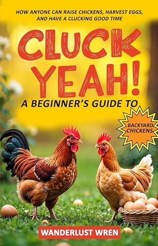 Cluck Yeah! A Beginner’s Guide to Backyard Chickens: How Anyone Can ...