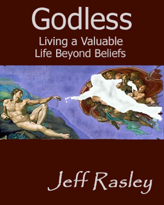 Godless -- Living a Valuable Life beyond Beliefs by Jeff Rasley