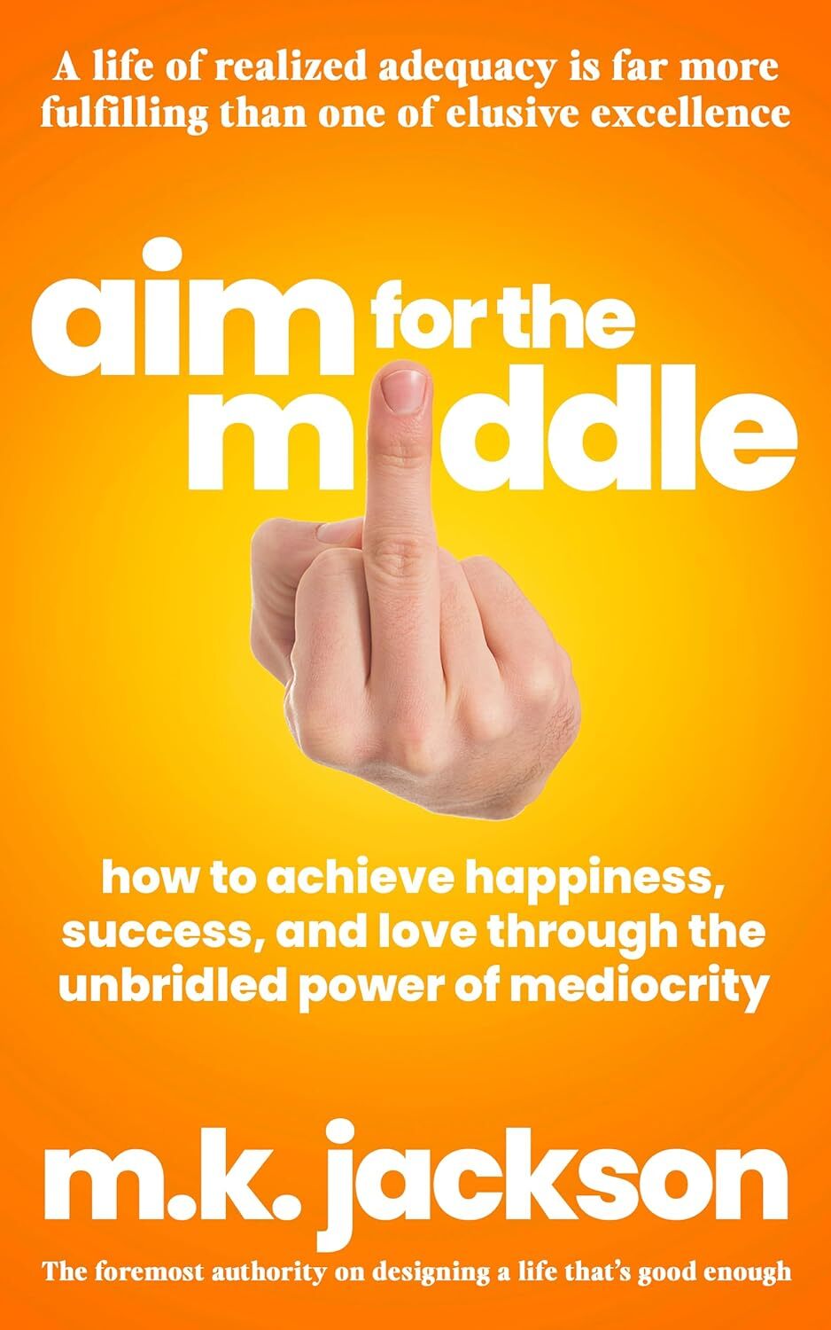 Vote for Aim for the Middle: How to Achieve Happiness, Success, and Love Through the Unbridled ...