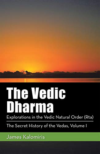 The Vedic Dharma: Explorations in the Vedic Natural Order (Rta) by ...
