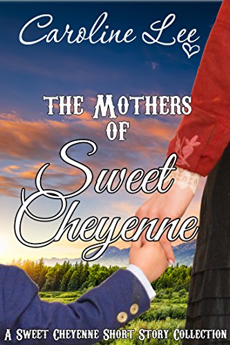 The Mothers of Sweet Cheyenne: A Sweet Cheyenne Short Story Collection ...