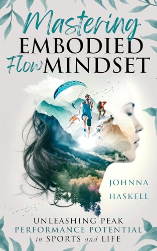 Mastering Embodied Flow Mindset: Unleashing Peak Performance Potential ...
