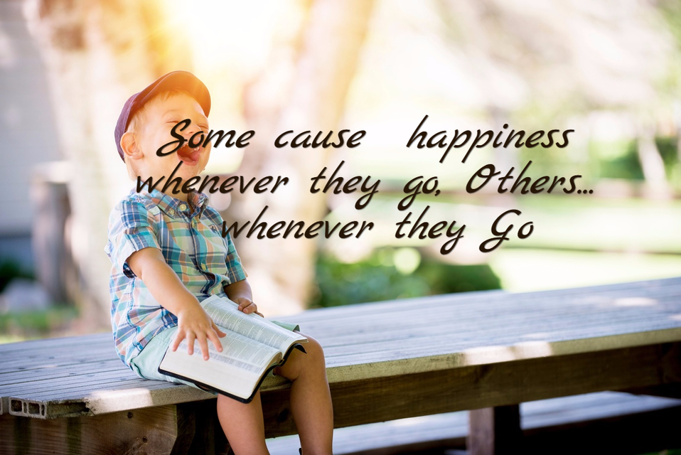 Some cause happiness whenever they go Others... Picture Quotes 1681 ...