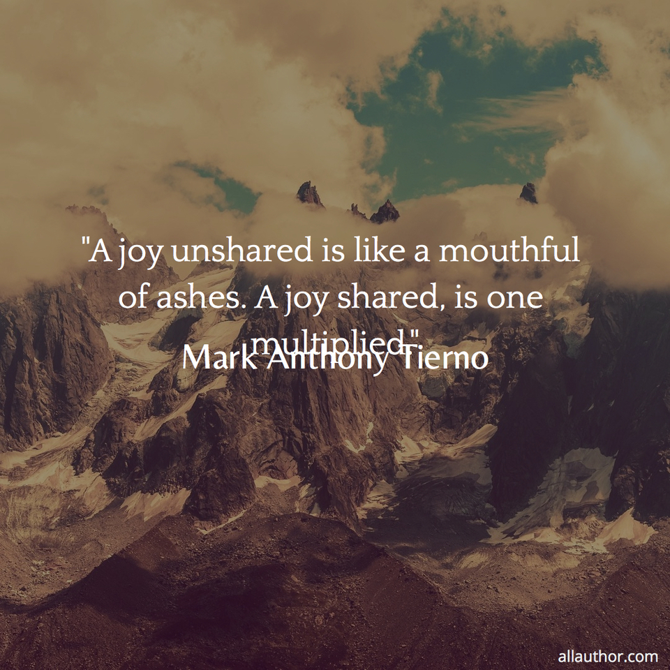 A joy unshared is like a mouthful of ashesnA... Picture Quotes 12228 ...