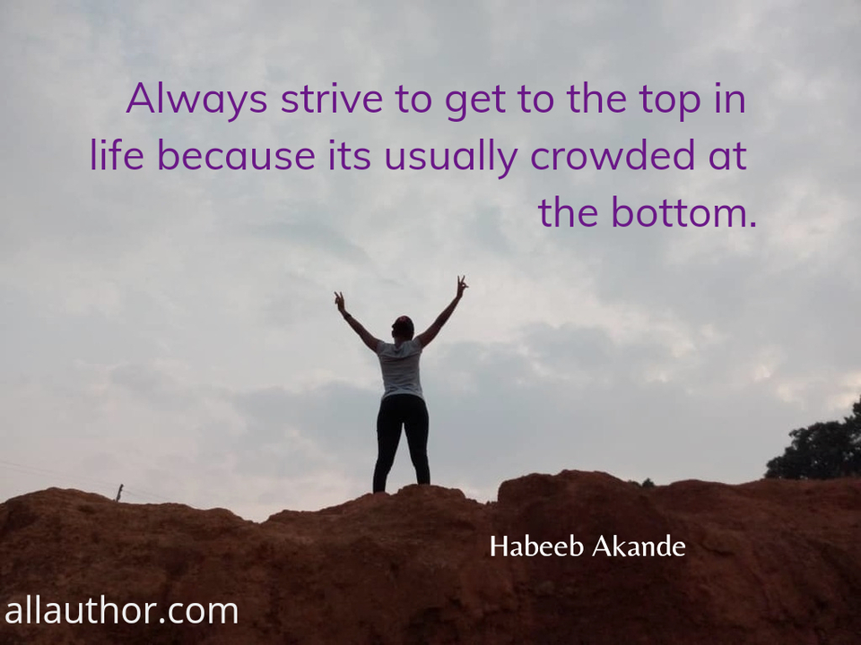 Always strive to get to the top in life... Picture Quotes 12290 - AllAuthor