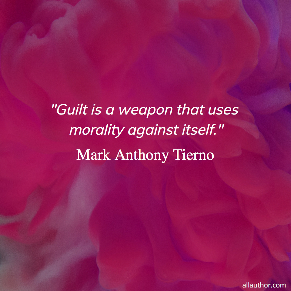 Guilt is a weapon that uses morality against... Picture Quotes 12487 ...